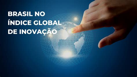 Brasil melhora posição em ranking global de inovação em 2021 ANPEI