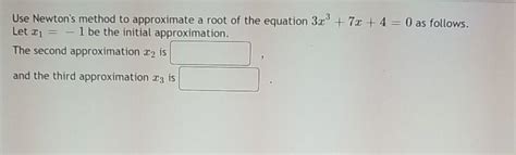 solved use newton s method to approximate a root of the