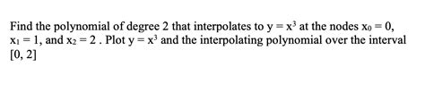 solved find the polynomial of degree 2 that interpolates to