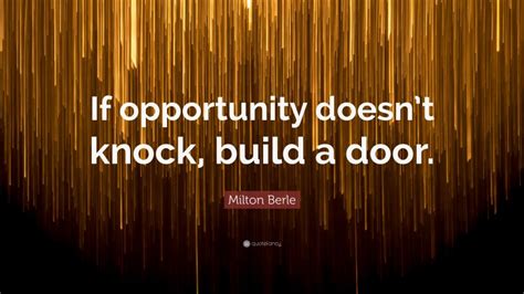 Milton Berle Quote If Opportunity Doesnt Knock Build A Door