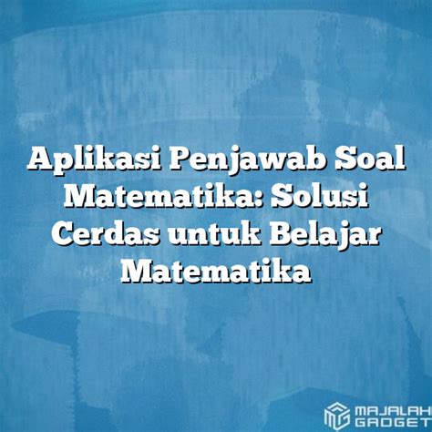 Aplikasi Penjawab Soal Matematika Solusi Cerdas Untuk Belajar