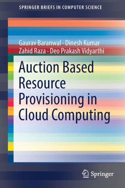 auction based resource provisioning in cloud computing by gaurav baranwal dinesh kumar zahid