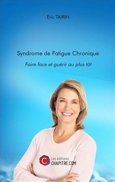 Syndrome de Fatigue Chronique Faire face et guérir au plus tôt Faire