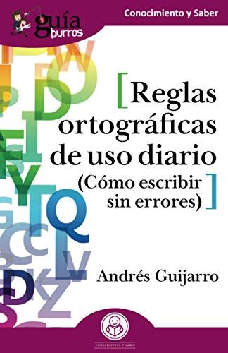 GuíaBurros Reglas ortográficas de uso diario Cómo escribir sin