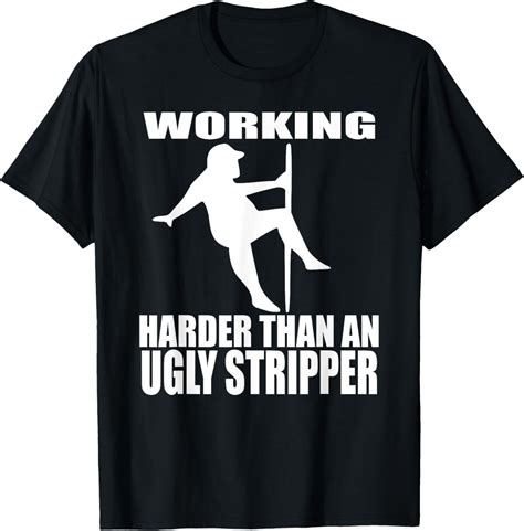 Working Harder Than An Ugly Stripper T Shirt Walmart