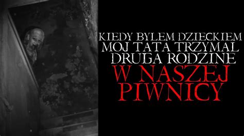 Kiedy Byłem Dzieckiem Mój Tata Trzymał Drugą Rodzinę w Naszej Piwnicy