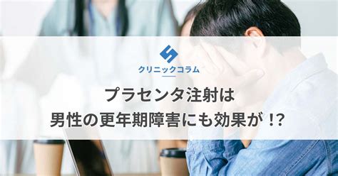 プラセンタ注射は男性の更年期障害にも効果が医師監修 新橋ファーストクリニック公式