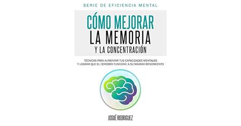 Cómo mejorar la memoria y la concentración Técnicas para aumentar tus