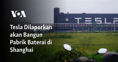 Tesla Dilaporkan Akan Bangun Pabrik Baterai Di Shanghai