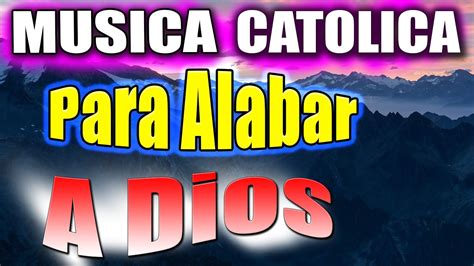 Musica Catolica Hermosas Canciones Para Alabar A Dios Youtube