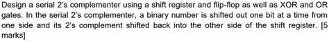 solved design a serial 2 s complementer using a shift register and flip flop as well as xor