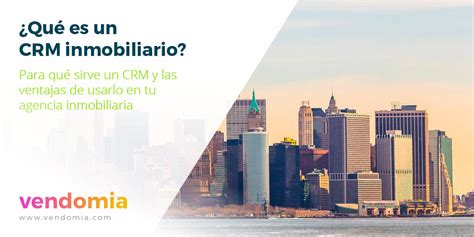 Qué es un CRM inmobiliario y para qué sirve