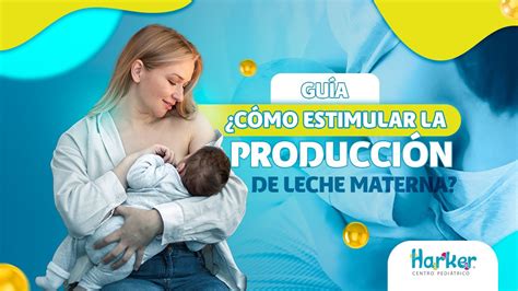 GUÍA CÓMO ESTIMULAR LA PRODUCCIÓN DE LECHE MATERNA Harker Centro