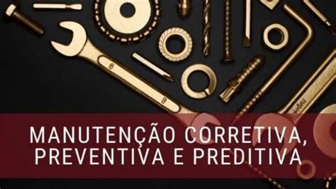 Tipos de Manutenção Corretiva Preventiva e Preditiva FM2S