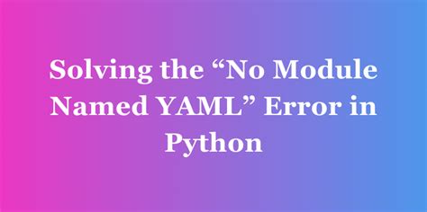 solving the “no module named yaml” error in python