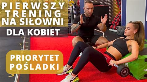 PIERWSZY TRENING NA SIŁOWNI DLA KOBIET priorytet POŚLADKI YouTube