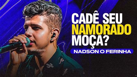 Voc Tem Namorado Mo A Cad Seu Namorado Mo A Nadson O Ferinha Cd