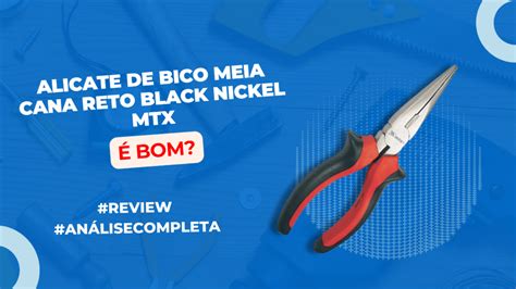 Alicate de Bico Meia Cana Reto Black Nickel Mtx é Bom Review Resenha