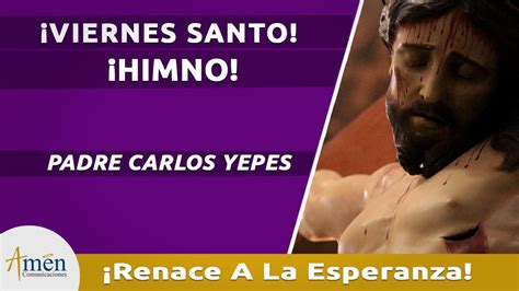 Padre Carlos Yepes Viernes Santo Himno YouTube