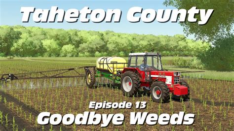 Goodbye Weeds Episode 13 From Taheton County IA A Farming Simulator