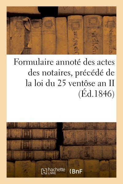 Formulaire annoté des actes des notaires précédé de la loi du 25
