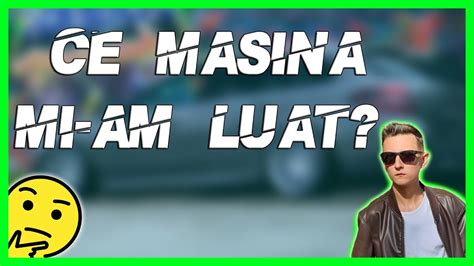 CE MASINA MI AM LUAT YouTube