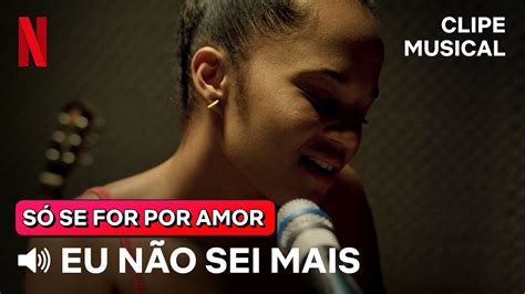 Eu Não Sei Mais Canção Original Só Se For Por Amor Netflix Brasil