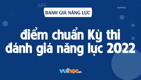 Tổng hợp toàn bộ điểm chuẩn đánh giá năng lực 2022 của các trường Đại