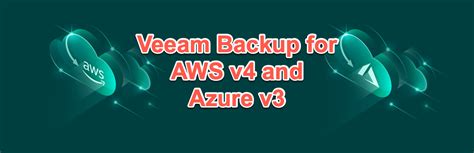 double release veeam backup for aws v4 and azure v3 virtualization is life