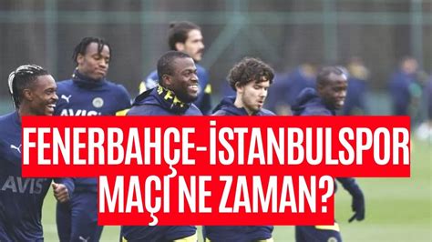 Fenerbahçe İstanbulspor Maçı Ne Zaman Saat Kaçta Hangi Kanalda