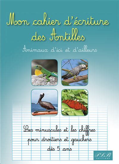 Mon cahier d écriture des Antilles Animaux d ici et d ailleurs broché