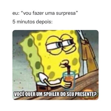 Eu vou fazer uma surpresa 5 minutos depois Você quer um spoiler do