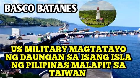 US Military Magtatayo Ng DAUNGAN Sa Pinaka Hilaga Na Isla Ng PILIPINAS