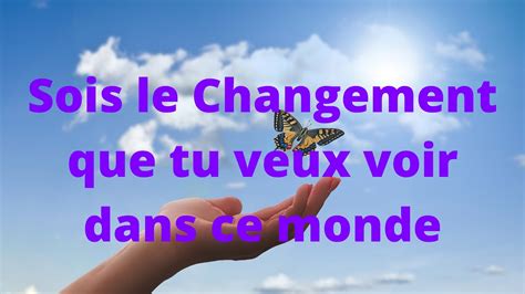 Sois Le Changement Que Tu Veux Voir Dans Ce Monde Youtube