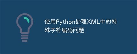 使用python处理xml中的特殊字符编码问题 技术经验 卓越飞翔博客