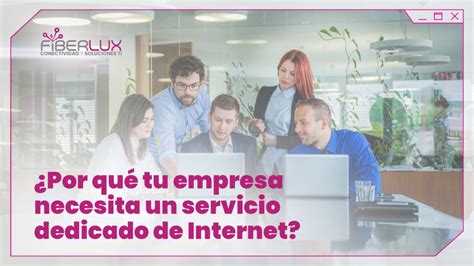 Por Qu Tu Empresa Necesita Un Servicio Dedicado De Internet Fiberlux