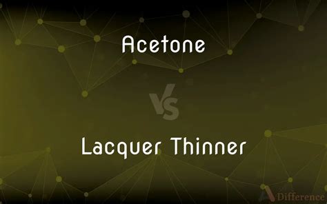 Acetone Vs Lacquer Thinner Whats The Difference