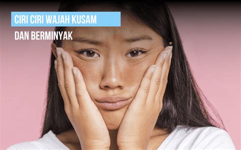 Ciri Ciri Wajah Kusam Dan Berminyak Drmetzskincare