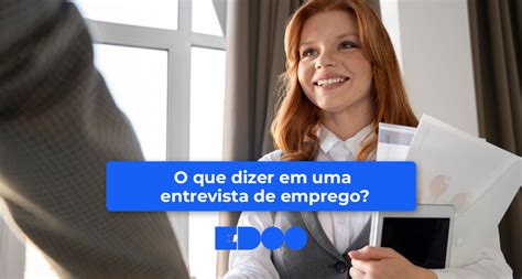 O Que Dizer Em Uma Entrevista De Emprego Edoo