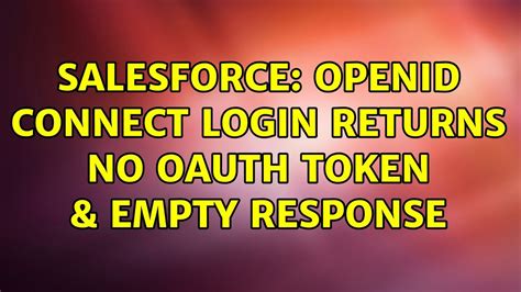 Salesforce OpenID Connect Login Returns No Oauth Token Empty