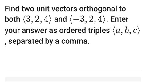 solved find two unit vectors orthogonal to both 3 2 4 and