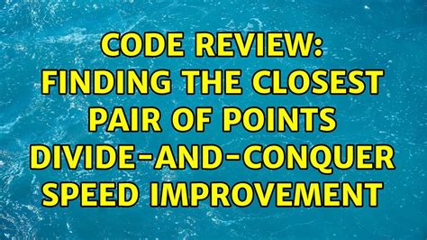 code review finding the closest pair of points divide and conquer speed improvement youtube