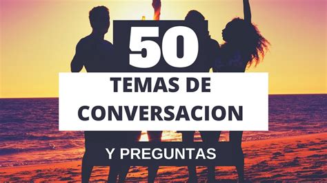 Temas De Conversacion Temas Para Hablar Temas Interesantes Para