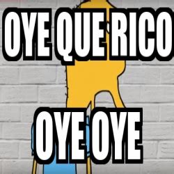 Meme Personalizado Oye Que Rico Oye Oye 23150585