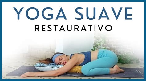 Yoga Suave Restaurativo Para Relajar Todo El Cuerpo Y Liberar Estr S