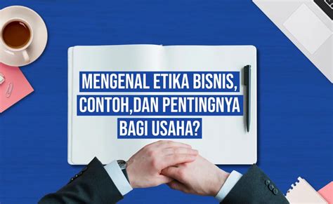 Mengenal Etika Bisnis Contoh Dan Pentingnya Bagi Usaha