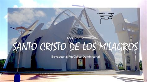 SANTUARIO SANTO CRISTO DE LOS MILAGROS Bayaguana Monte Plata