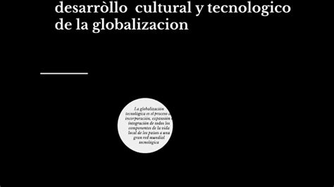 Desarrollo Cultural Y Tecnologico De La Globalizacion By Hana Campos