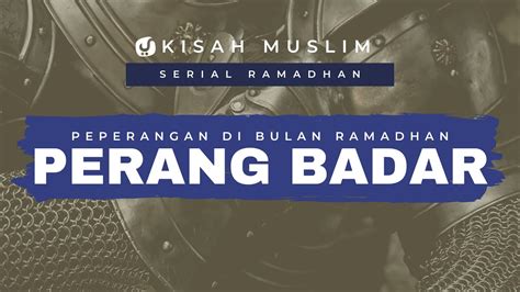 Kisah Peperangan Di Bulan Ramadhan Perang Badar Kisah Muslim Spesial