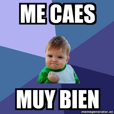 Meme Bebe Exitoso Me Caes Muy Bien